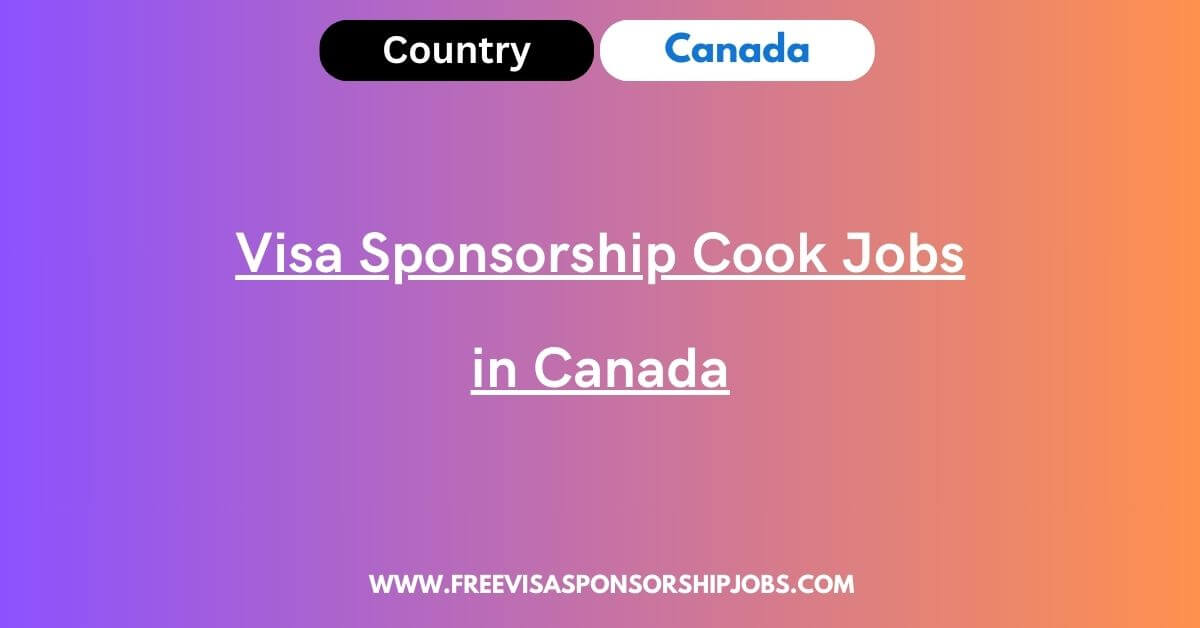 Visa Sponsorship Cook Jobs in Canada 2025 - Apply Now